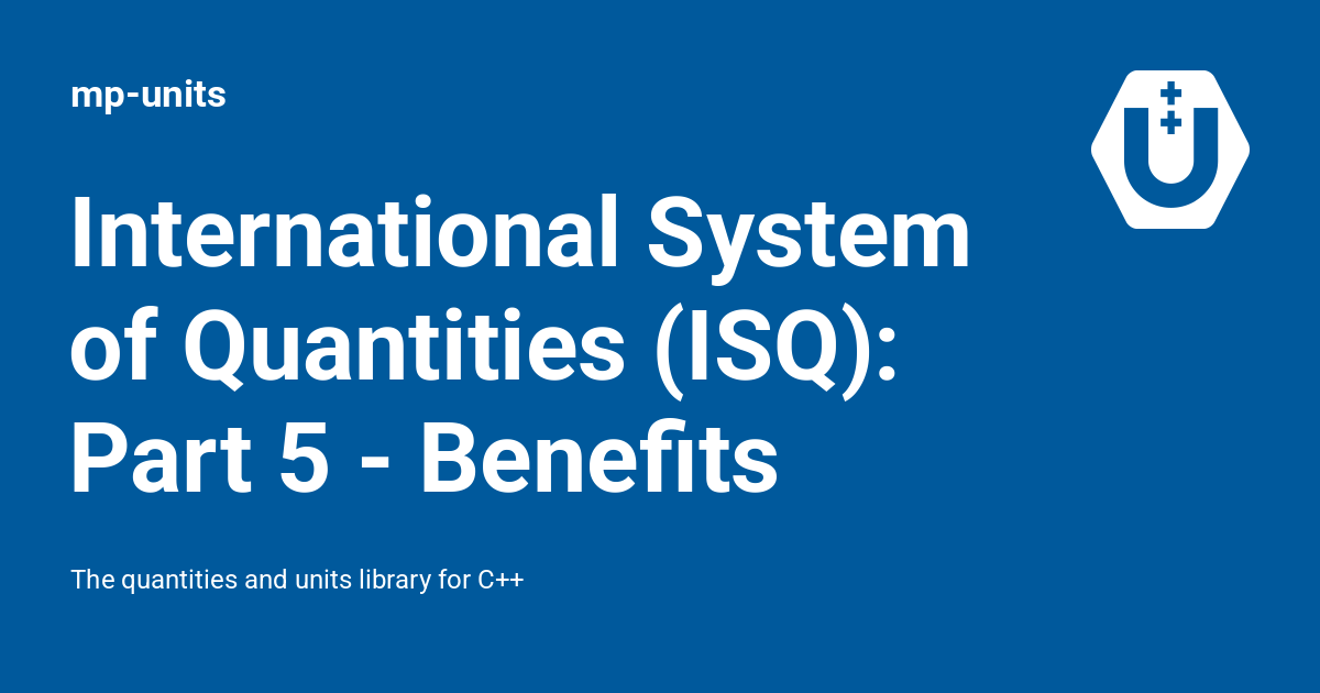 International System of Quantities (ISQ): Part 5 - Benefits - mp-units